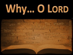 Psalm 10:1 Why do You stand afar off, O LORD? Why do You hide Yourself in times of trouble?